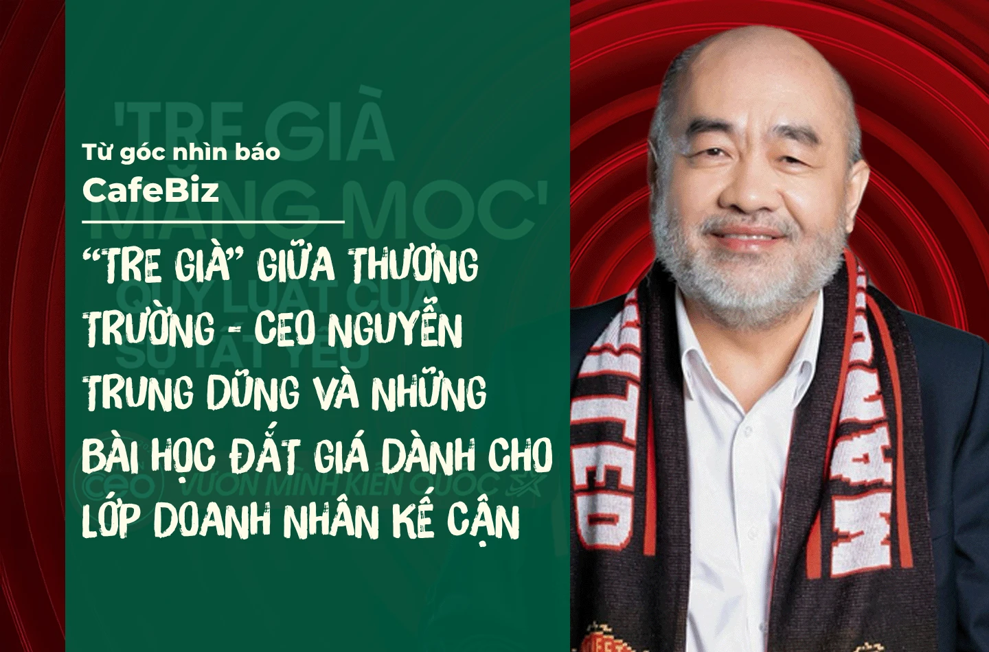 CafeBiz | “Tre già” giữa thương trường - CEO Nguyễn Trung Dũng và những ...